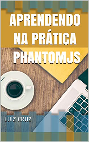 Aprendendo na prática PhantomJS - eBook, Resumo, Ler Online e PDF - por Luiz Cruz