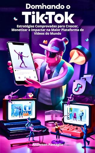Dominando o TikTok Estratégias Comprovadas para Crescer, Monetizar e Impactar na Maior ...