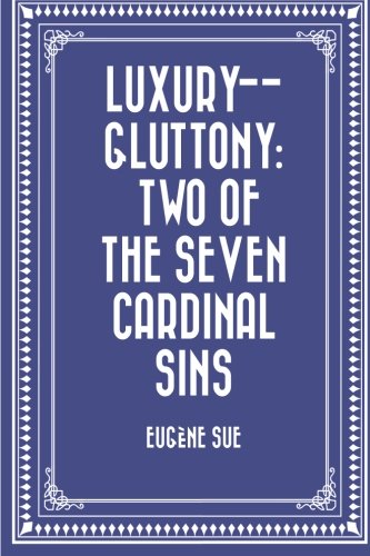 Luxury--Gluttony: Two of the Seven Cardinal Sins: Sue, Eugène ...