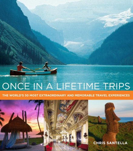 Once in a Lifetime Trips: The World's 50 Most Extraordinary and ...