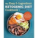 The Easy 5-Ingredient Ketogenic Diet Cookbook: Low-Carb, High-Fat Recipes for Busy People on the ...