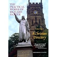 The Practical Works of Richard Baxter, Vol. 1: A Christian Directory: Richard Baxter, J. I ...