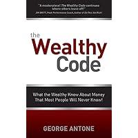 The Wealthy Code; What the Wealthy Know About Money That Most People ...