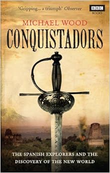 Conquistadors: Amazon.co.uk: Michael Wood: 9781846079726: Books