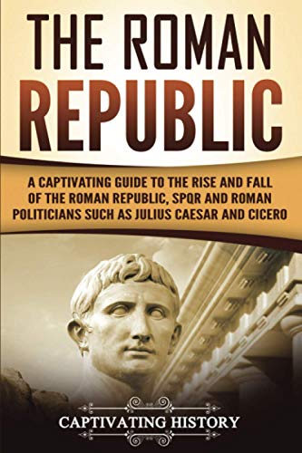 The Roman Republic: A Captivating Guide to the Rise and Fall of the ...
