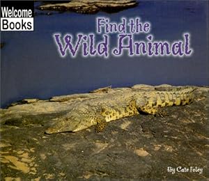 Find the Wild Animal (Welcome Books:... by Cate Foley