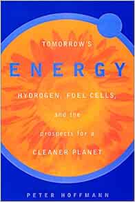 Tomorrow's Energy: Hydrogen, Fuel Cells, and the Prospects for a ...