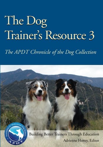 The Dog Trainer's Resource 3: The APDT Chronicle of the Dog Collection ...
