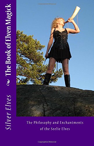 The Book of Elven Magick: The Philosophy and Enchantments of the Seelie ...