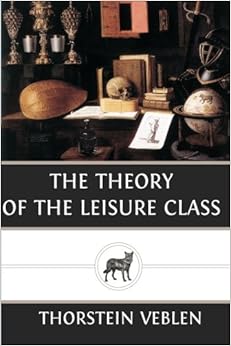 The Theory of the Leisure Class: Veblen, Thorstein: 9781482557374 ...