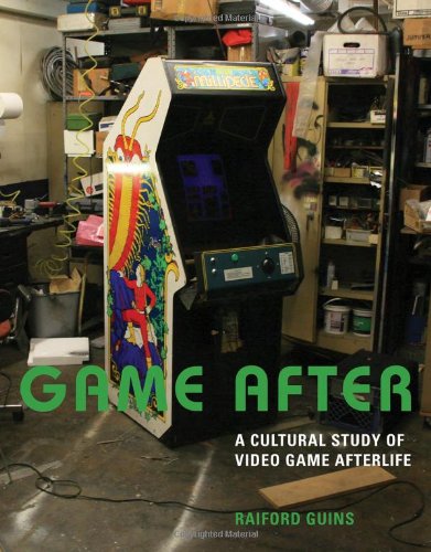 Game After: A Cultural Study of Video Game Afterlife (The MIT Press ...