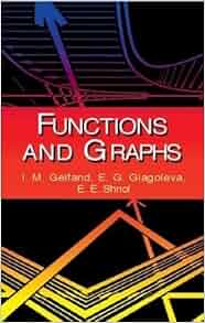 Functions and Graphs (Dover Books on Mathematics): I. M. Gelfand, E. G ...