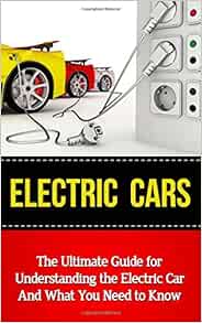 Electric Cars: The Ultimate Guide for Understanding the Electric Car ...