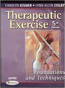 Therapeutic Exercise: Foundations and Techniques: Kisner, Carol Colby ...