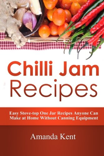 Chilli Jam Recipes: Easy Stove-top Recipes Anyone Can Make At Home ...