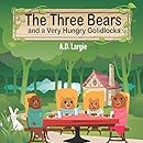 The Three Bears and a Very Hungry Goldilocks: A Classic fairy tale ...
