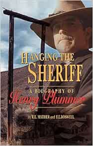 Hanging the Sheriff: A Biography of Henry Plummer: Smith, Jeffrey J ...