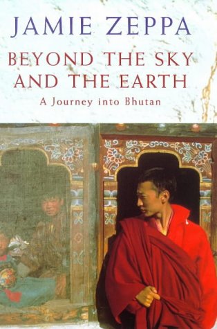 Beyond the Sky and the Earth: A Journey into Bhutan: Zeppa, Jamie ...