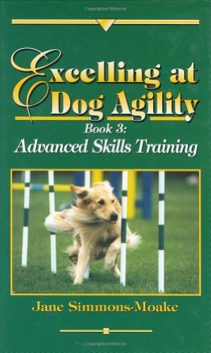 Excelling at Dog Agility: Book 3 : Advanced Skills Training (Updated ...