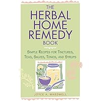 The Herbal Home Remedy Book: Simple Recipes for Tinctures, Teas, Salves ...