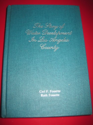 The story of water development in Los Angeles County: Fossette, Carl F ...