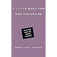 A Little Book for New Historians: Why and How to Study History (Little ...