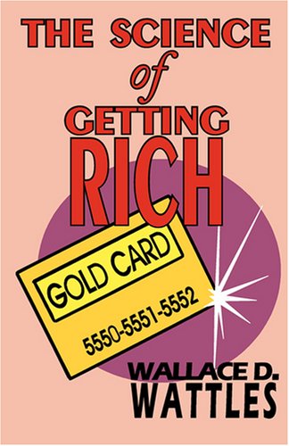The Science of Getting Rich - Complete Text: Wattles, Wallace D ...
