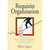 Requisite Organization: A Total System for Effective Managerial ...
