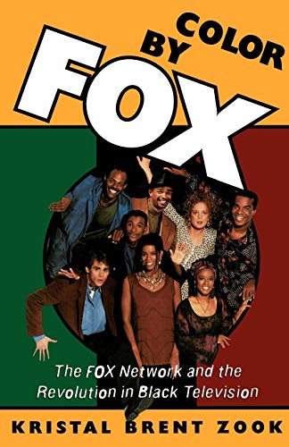 Color by Fox: The Fox Network and the Revolution in Black Television (W ...