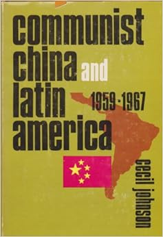 Communist China & Latin America, 1959-1967: Johnson, Cecil ...