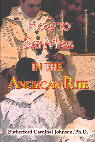 How to Say Mass in the Anglican Rite: Johnson, Rutherford Cardinal ...