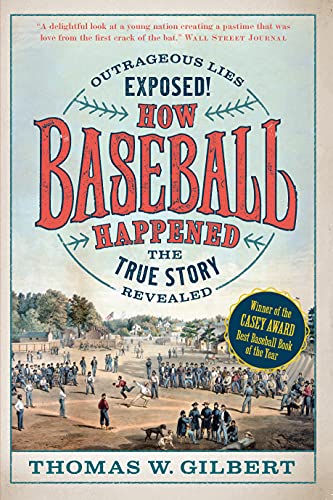 How Baseball Happened: Outrageous Lies Exposed! The True Story Revealed ...
