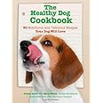 The Healthy Dog Cookbook: 50 Nutritious & Delicious Recipes Your Dog ...
