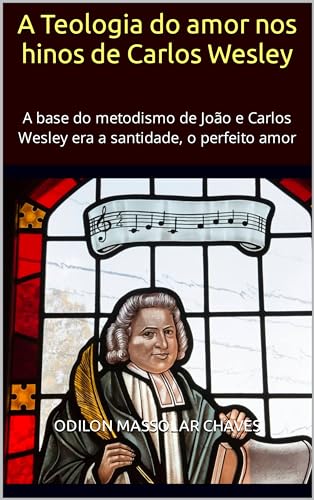 A Teologia do amor nos hinos de Carlos Wesley: A base do metodismo de ...