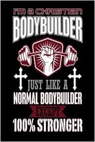 I'm a Christian Bodybuilder Just Like a Normal Bodybuilder Except 100% ...