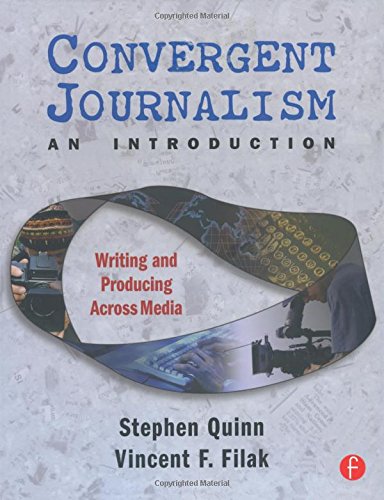 Convergent Journalism an Introduction: Writing and Producing Across ...