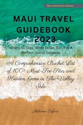 Maui Travel Guidebook 2023: Where to Stay, What to Do, Eat, For A Perfect Island Getaway: A ...