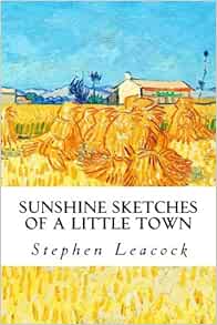 Sunshine Sketches of a Little Town: Leacock, Stephen: 9781539846437 ...