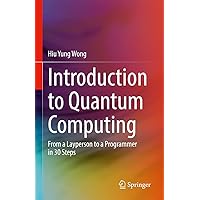 Introduction to Quantum Computing: From a Layperson to a Programmer in 30 Steps: Wong, Hiu Yung ...