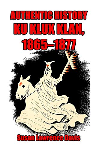Authentic History: Ku Klux Klan, 1865-1877: Davis, Susan Lawrence ...