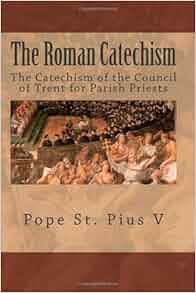 The Roman Catechism: The Catechism of the Council of Trent for Parish ...