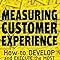 Measuring Customer Experience: How to Develop and Execute the Most ...