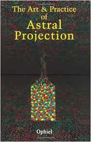 Amazon.com: The Art and Practice of Astral Projection (Art & Practice ...