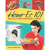 Home-Ec 101: Skills for Everyday Living - Cook it, Clean it, Fix it ...