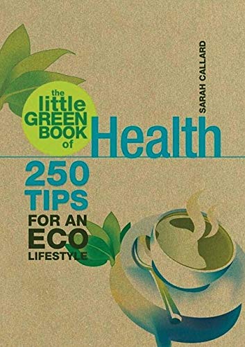The Little Green Book of Health: 250 Tips for an Eco Lifestyle: Callard ...