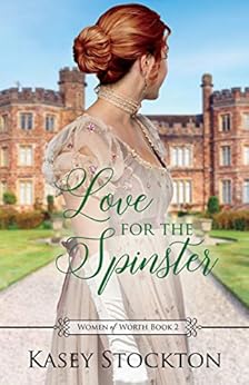 Love for the Spinster: A Regency Romance (Women of Worth Book 2) - Kindle edition by Kasey ...