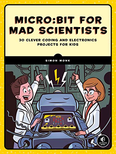 Micro:bit for Mad Scientists: 30 Clever Coding and Electronics Projects ...