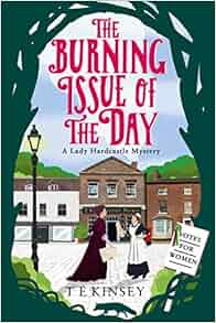 The Burning Issue of the Day (A Lady Hardcastle Mystery): T E Kinsey ...