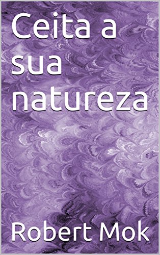 Ceita a sua natureza - eBook, Resumo, Ler Online e PDF - por Robert Mok