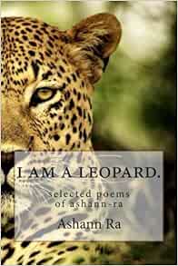 i am a leopard.: selected poems of ashann-ra: Ra, Ashann: 9781544863863 ...